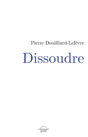 Dissoudre - Pierre Douillard-Lefèvre – Phrénosphère